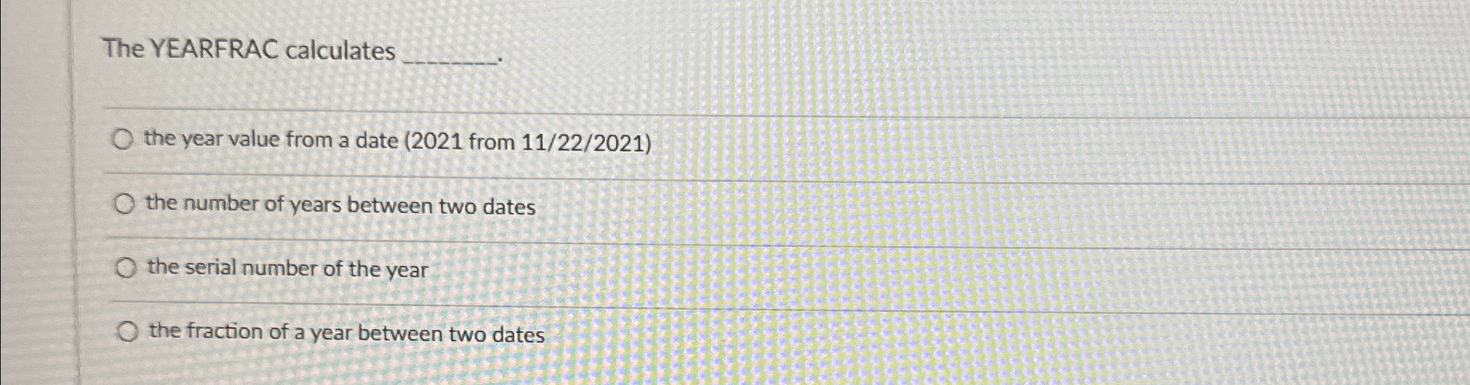 Solved The YEARFRAC calculatesthe year value from a date | Chegg.com