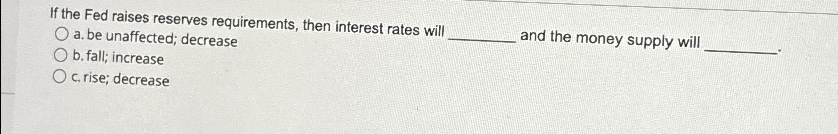 Solved If the Fed raises reserves requirements, then | Chegg.com