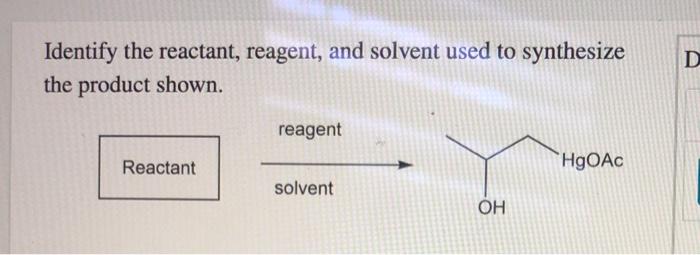 Solved D Identify the reactant, reagent, and solvent used to | Chegg.com