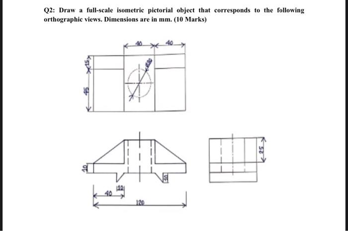 [Solved]: manual drawing Q2: Draw a full-scale isometr