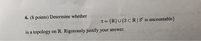 Solved 6. (8 points) Determine whether τ={R}∪{S⊂R∣SC is | Chegg.com
