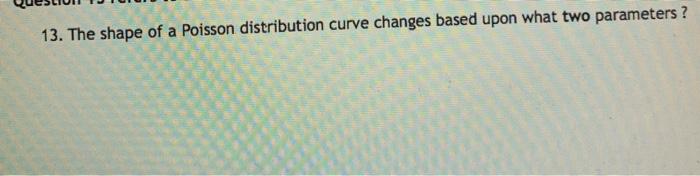 Solved 13. The shape of a Poisson distribution curve changes | Chegg.com
