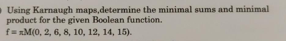 Solved Using Karnaugh maps,determine the minimal sums and | Chegg.com