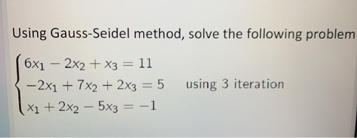 Solved Using Gauss-Seidel method, solve the following | Chegg.com