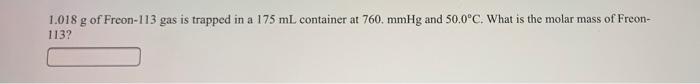 Solved 1.018 g of Freon-113 gas is trapped in a 175 mL | Chegg.com