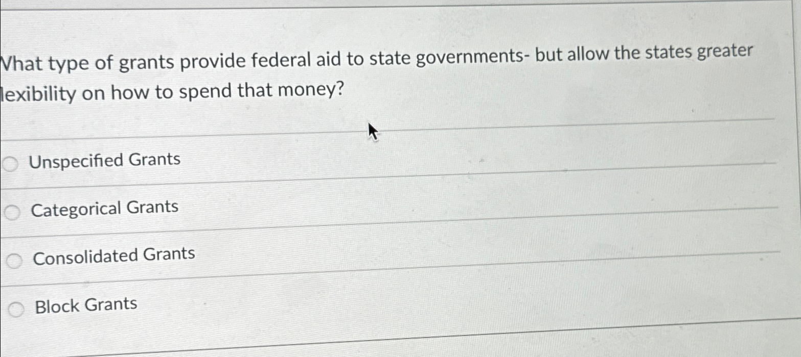 Solved What type of grants provide federal aid to state | Chegg.com