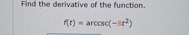 Solved Find the derivative of the function.f(t)=arccsc(-8t2) | Chegg.com