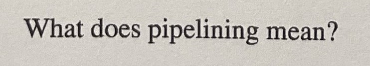 Solved What does pipelining mean? | Chegg.com