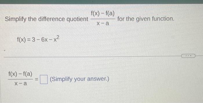 Solved Simplify the difference quotient x−af(x)−f(a) for the | Chegg.com