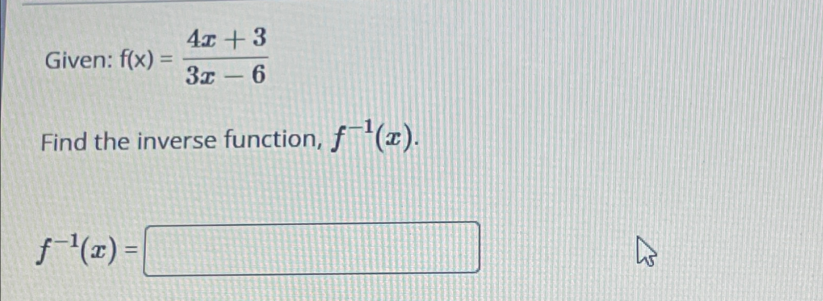 Solved Given: f(x)=4x+33x-6Find the inverse function, | Chegg.com
