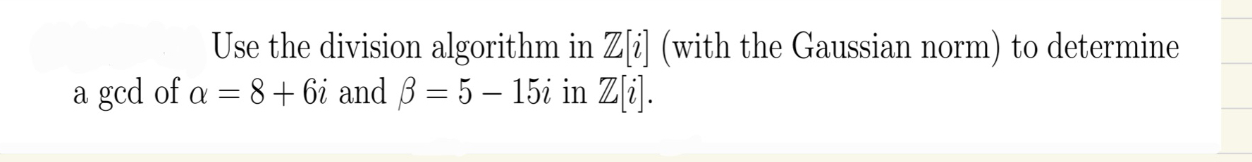 Solved Use the division algorithm in Z[i] (with the Gaussian | Chegg.com