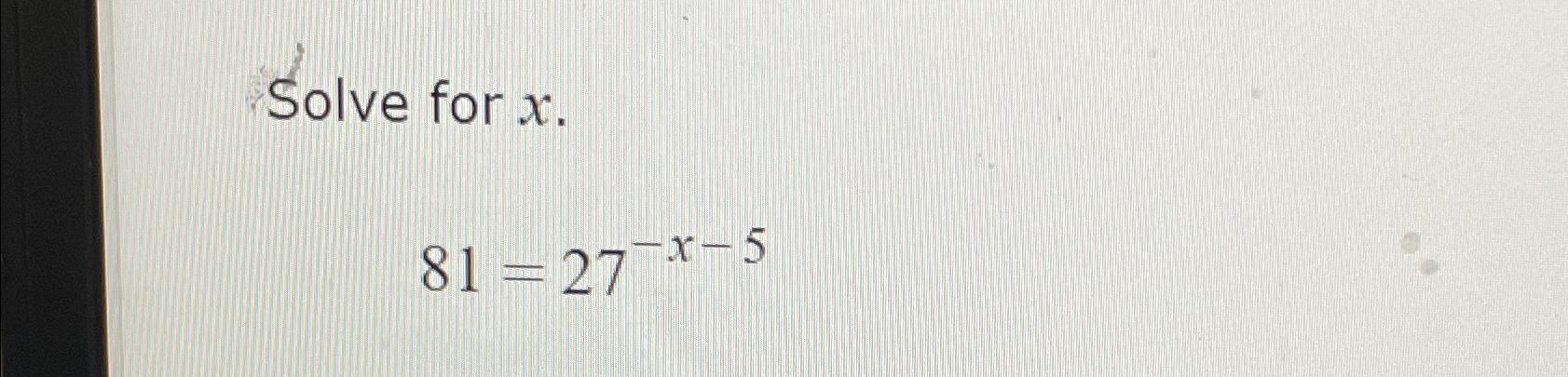 Solved Solve for x81=27-x-5 | Chegg.com