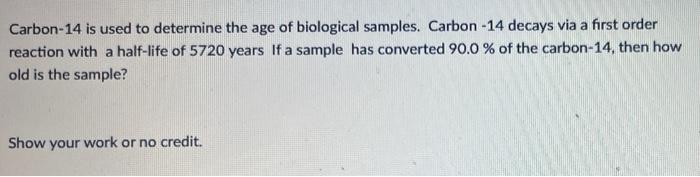 Solved Carbon-14 is used to determine the age of biological | Chegg.com