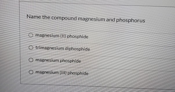 Solved Name the compound magnesium and phosphorus O | Chegg.com