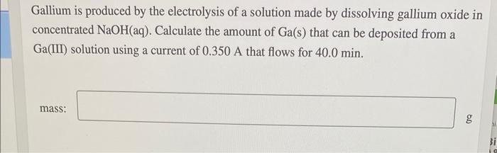 Solved Gallium is produced by the electrolysis of a solution | Chegg.com