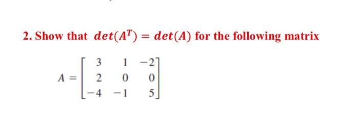 Solved [−3512]2. Show that det(AT)=det(A) for the following | Chegg.com