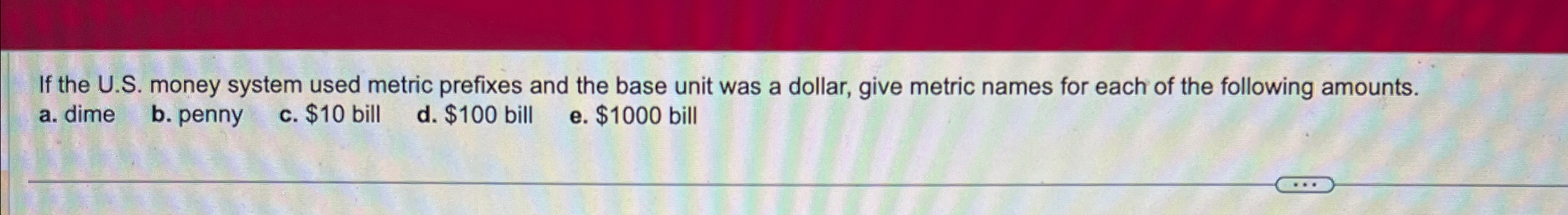 Solved If the U.S. ﻿money system used metric prefixes and | Chegg.com