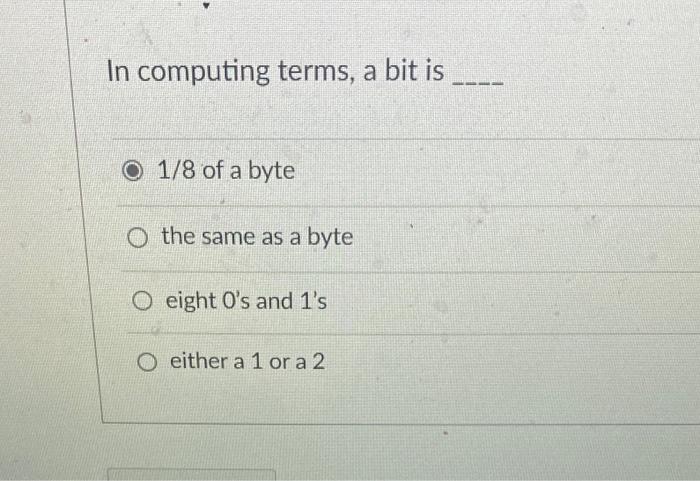 Solved In computing terms, a bit is 1/8 of a byte the same | Chegg.com