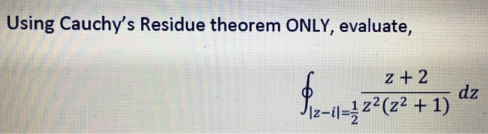 Solved Using Cauchy's Residue theorem ONLY, evaluate, z + 2 | Chegg.com