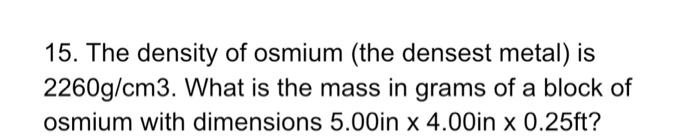 Solved 15. The density of osmium (the densest metal) is | Chegg.com
