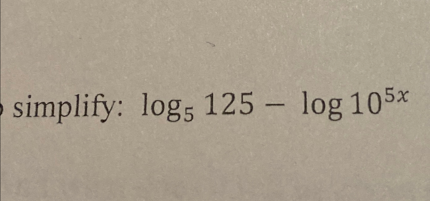 Solved simplify: log5125-log105x | Chegg.com