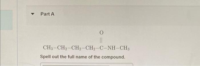 Solved Part A O 11 CH3-CH2-CH2-CH2-C-NH-CH3 Spell out the | Chegg.com