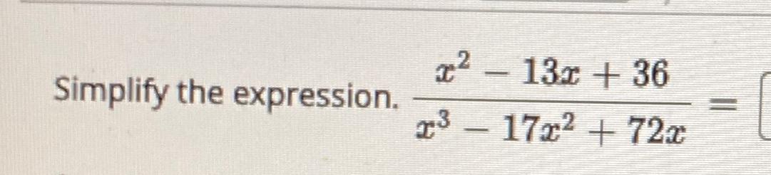 Solved Simplify the expression. x2-13x+36x3-17x2+72x= | Chegg.com