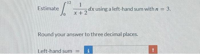 Solved Estimate ∫012x+21dx using a left-hand sum with n=3. | Chegg.com