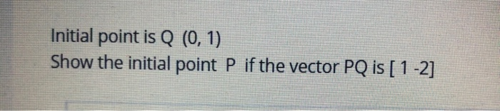 Solved Initial point is Q (0, 1) Show the initial point P if | Chegg.com