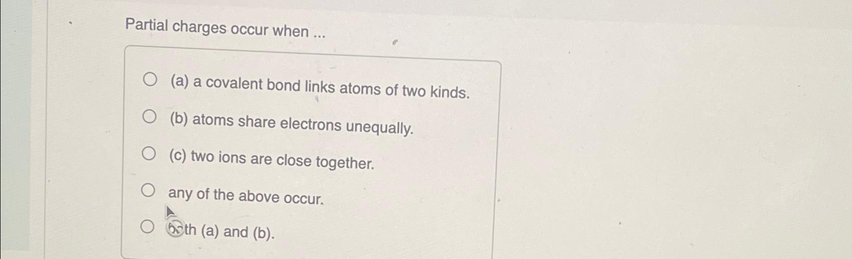 Solved Partial charges occur when ...(a) ﻿a covalent bond | Chegg.com
