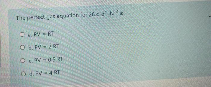 Solved The perfect gas equation for 28 g of -N14 is O a. PV | Chegg.com