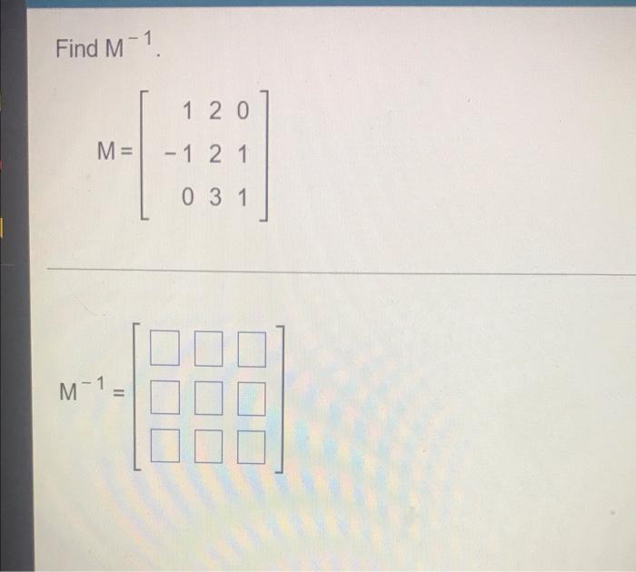 Solved Find M-1. M = M-1 = 120 - 12 1 031 | Chegg.com