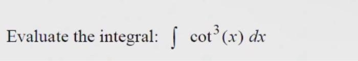 Solved Evaluate the integral: ∫cot3(x)dx | Chegg.com