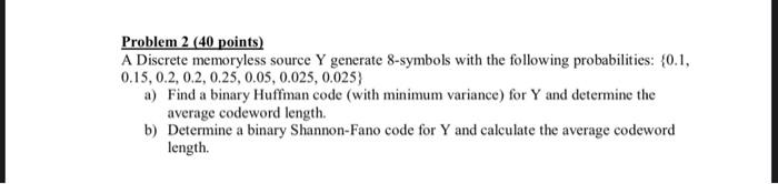 Solved Problem 2 (40 points) A Discrete memoryless source Y | Chegg.com