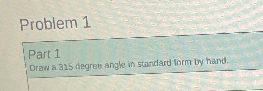 Solved Problem 1Part 1Draw a 315 ﻿degree angle in standard | Chegg.com