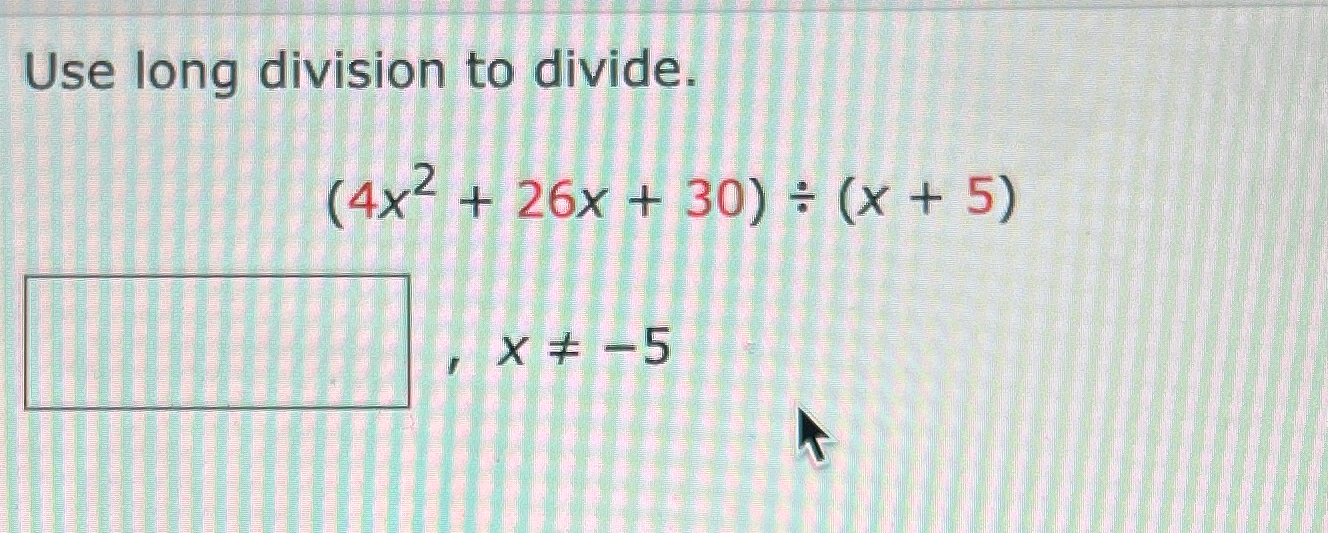 Solved Use long division to divide.(4x2+26x+30)÷(x+5)x≠-5 | Chegg.com