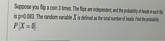 Solved Suppose you flip a coin 3 times. The fips are | Chegg.com