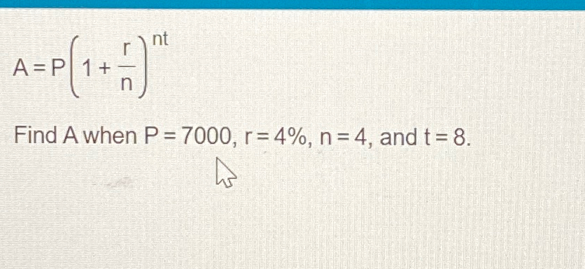 Solved A=P(1+rn)ntFind A when P=7000,r=4%,n=4, ﻿and t=8. | Chegg.com