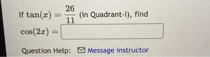 Solved If tan(x)=1126 (in Quadrant-I), find cos(2x)= | Chegg.com