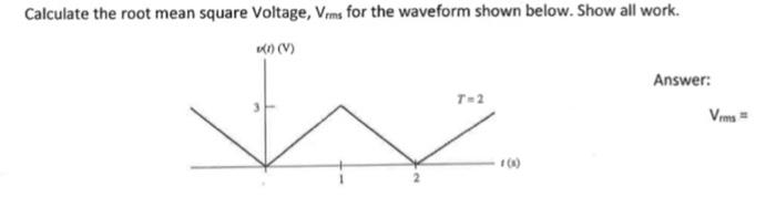 Solved Calculate the root mean square Voltage, Vems for the | Chegg.com