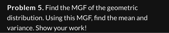 Solved Problem 5. Find the MGF of the geometric | Chegg.com