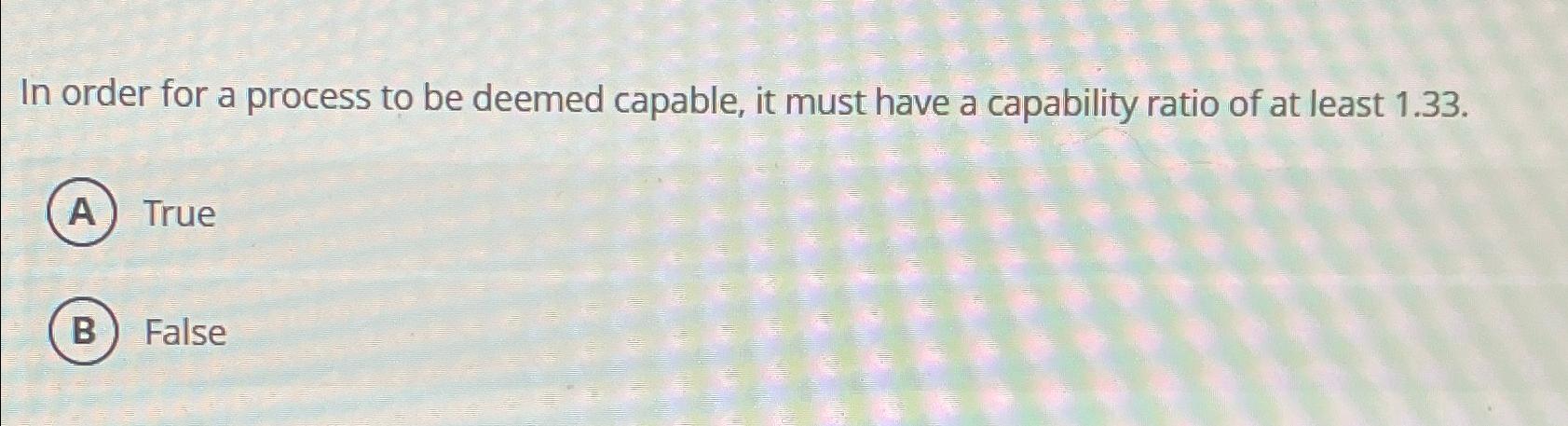 Solved In order for a process to be deemed capable, it must | Chegg.com