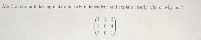 Solved Are the rows in following matrix linearly independent | Chegg.com
