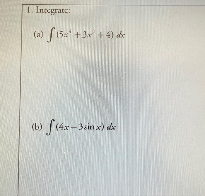 Solved 1. Integrate: (a) ∫(5x2+3x2+4)dx (b) ∫(4x−3sinx)dx | Chegg.com