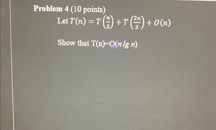 Solved roblem 4 (10 points) Let T(n)=T(3n)+T(32n)+O(n) Show | Chegg.com