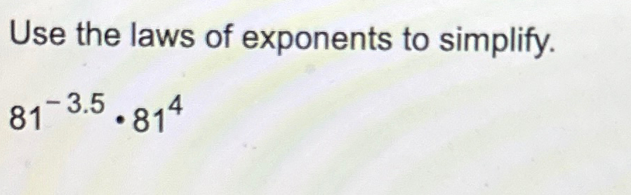 Solved Use the laws of exponents to simplify.81-3.5*814 | Chegg.com
