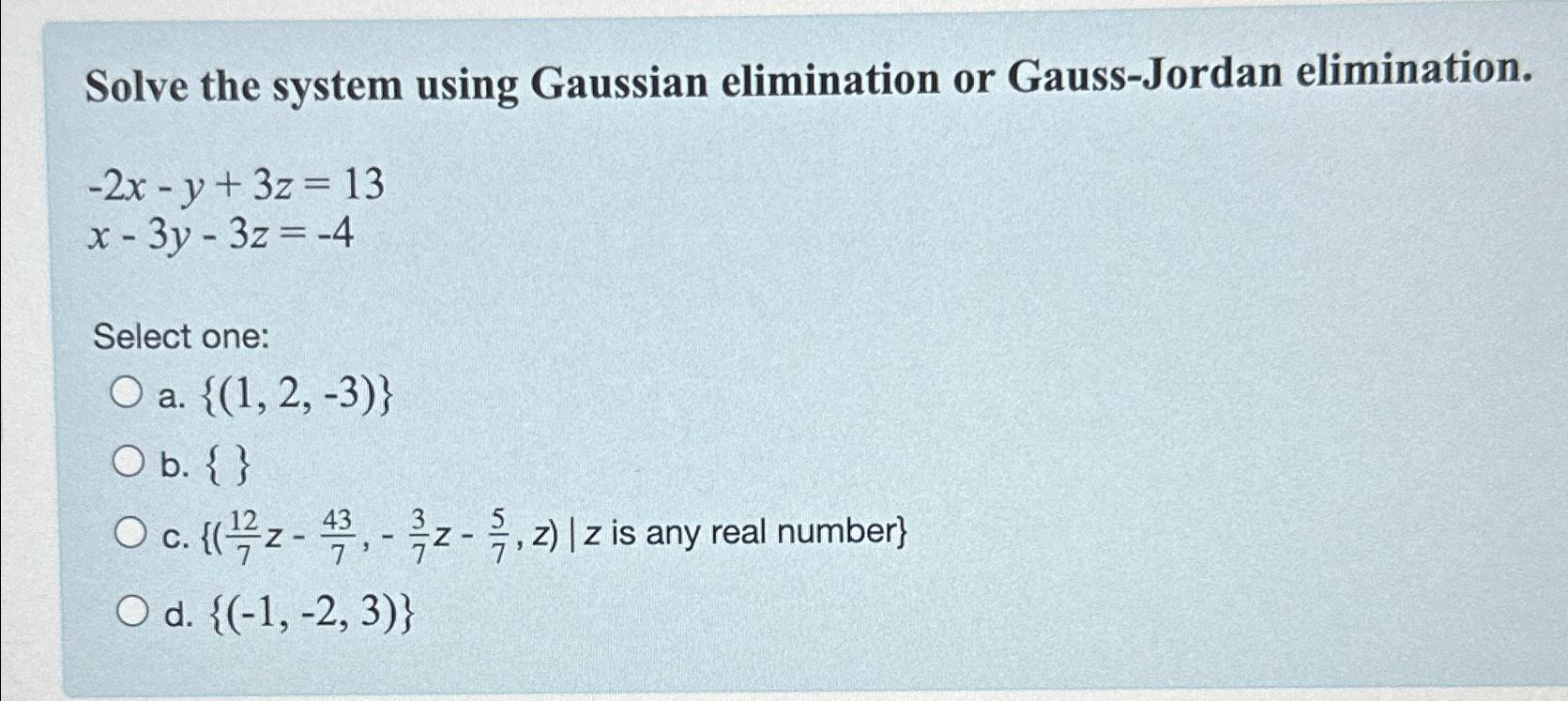 Solved Solve the system using Gaussian elimination or | Chegg.com