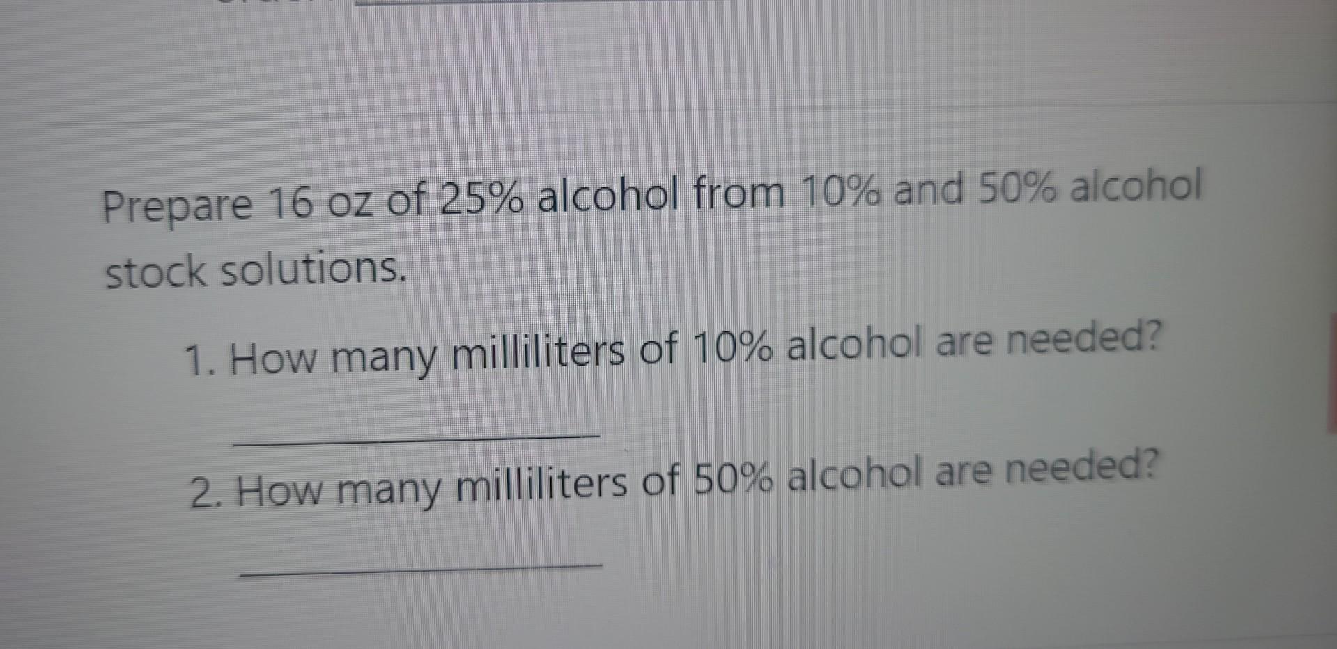 Solved Prepare 16 oz of 25% alcohol from 10% and 50% alcohol | Chegg.com