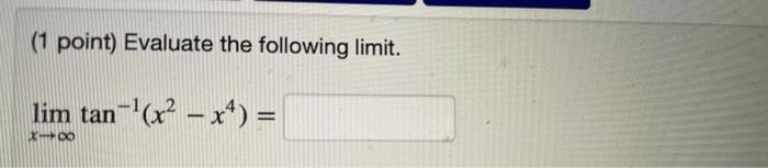 Solved (1 point) Evaluate the following limit. lim tan-'(x2 | Chegg.com
