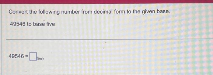 Solved Convert the following number from decimal form to the | Chegg.com